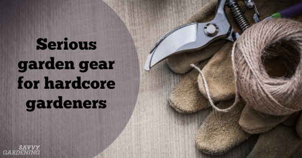 Serious garden gear for hardcore gardeners